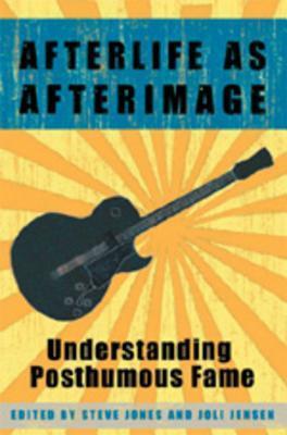 Afterlife as Afterimage: Understanding Posthumous Fame by Steve Jones ...