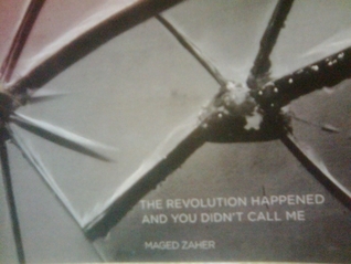 The Revolution Happened and You Didn't Call Me by Maged Zaher | Goodreads