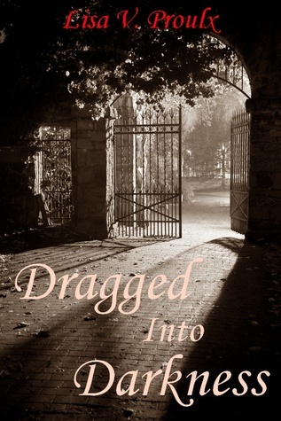 Dragged Into Darkness by Lisa V. Proulx | Goodreads