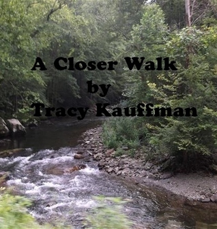 A Closer Walk by Tracy Kauffman | Goodreads