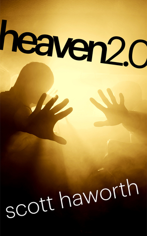 Heaven 2.0 by Scott Haworth | Goodreads