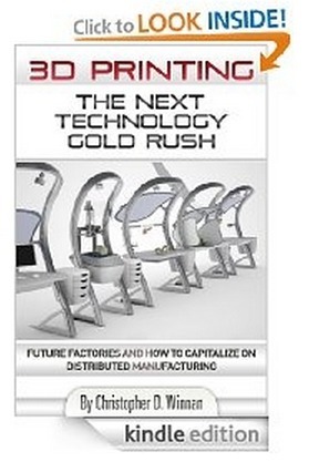 3D Printing: The Next Technology Gold Rush by Christopher D. Winnan ...
