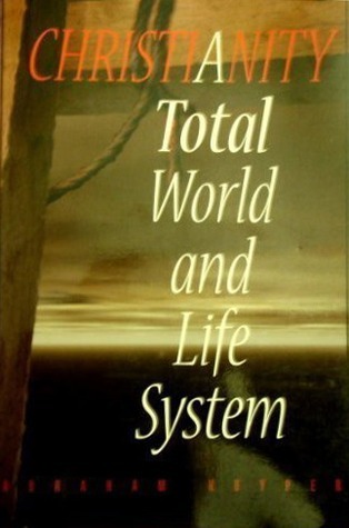 Christianity: Total World And Life System by Abraham Kuyper | Goodreads