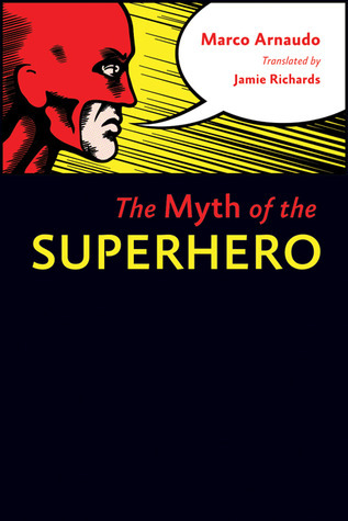 The Myth of the Superhero by Marco Arnaudo | Goodreads