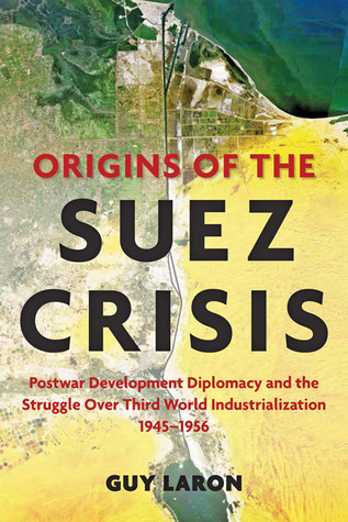 Origins of the Suez Crisis: Postwar Development Diplomacy and the ...