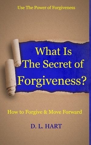 What Is The Secret of Forgiveness?-How to Forgive & Move Forward by D.L ...