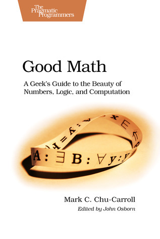 Good Math: A Geek's Guide to the Beauty of Numbers, Logic, and ...