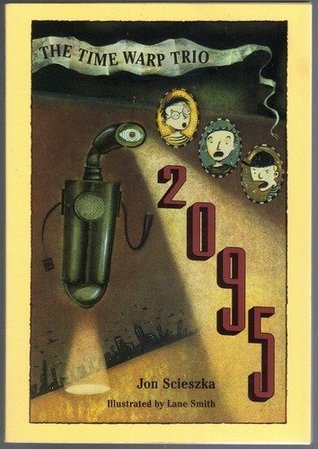 2095 (The Time Warp Trio) by Jon Scieszka | Goodreads