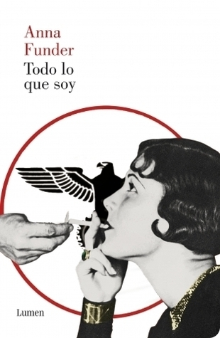 Todo lo que soy by Anna Funder | Goodreads