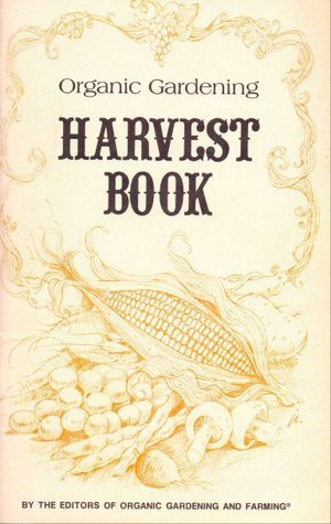 Organic Gardening Harvest Book by Organic Gardening and Farming | Goodreads