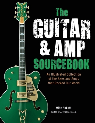 The Guitar & Amp Sourcebook: An Illustrated Collection of the Axes and ...