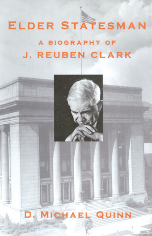 Elder Statesman: A Biography of J. Reuben Clark by D. Michael Quinn ...