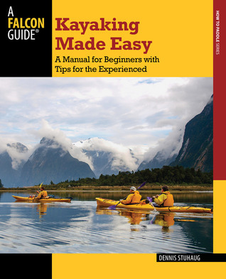 Kayaking Made Easy: A Manual For Beginners With Tips For The ...