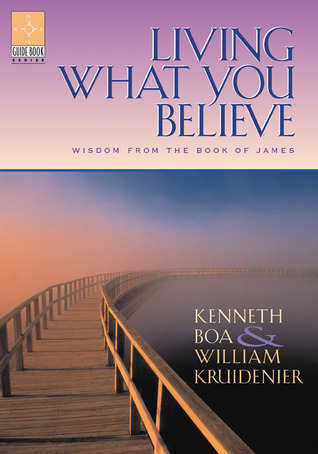 Living What You Believe: Wisdom From the Book of James by Kenneth D ...