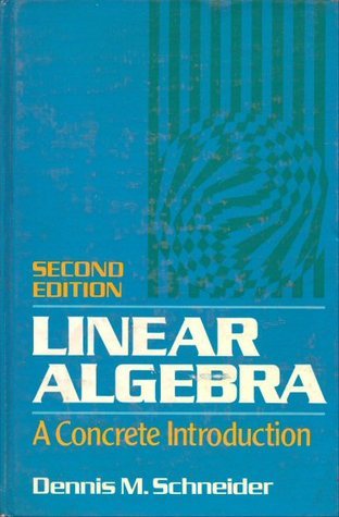 Linear Algebra: A Concrete Introduction by Dennis M. Schneider | Goodreads