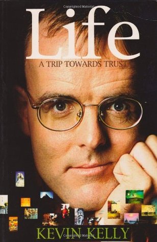 Life: A Trip Towards Trust by Kevin Kelly | Goodreads