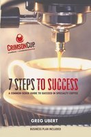 7 Steps to Success: A Common Sense Guide to Succeed in Specialty Coffee ...