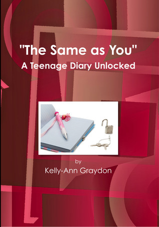 The Same As You: A Teenage Diary Unlocked by Kelly-Ann Graydon | Goodreads