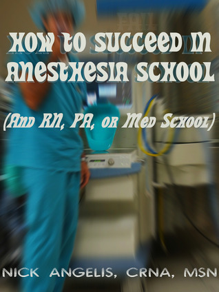 How to Succeed in Anesthesia School by Nick Angelis | Goodreads