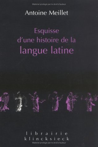 Esquisse d'une histoire de la langue latine by Antoine Meillet | Goodreads