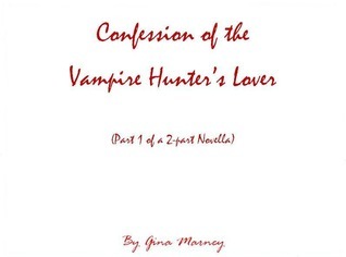 Confession of the Vampire Hunter's Lover (Part 1 of 2) by Gina Marney ...