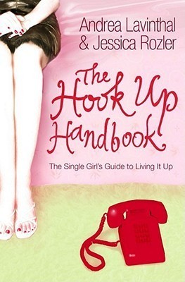 The Hook-Up Handbook : The Single Girl's Guide to Living It Up by Andrea Lavinthal | Goodreads