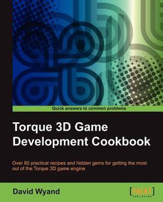 Torque 3D Game Development Cookbook by David Wyand | Goodreads