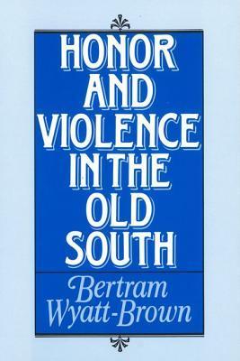 Honor and Violence in the Old South by Bertram Wyatt-Brown | Goodreads