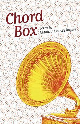 Chord Box: Poems by Elizabeth Lindsey Rogers | Goodreads
