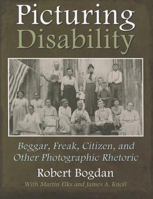 Picturing Disability: Beggar, Freak, Citizen and Other Photographic ...