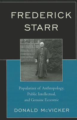 Frederick Starr: Popularizer of Anthropology, Public Intellectual, and ...
