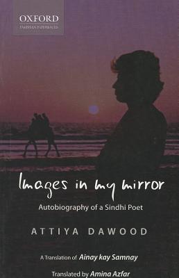 Images in my Mirror: Autobiography of a Sindhi Poet by Attiya Dawood ...