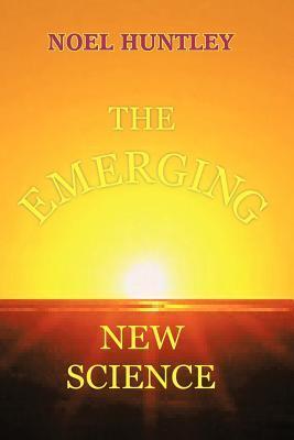 THE EMERGING NEW SCIENCE by Noel Huntley | Goodreads