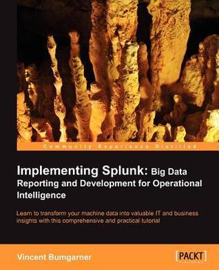 Implementing Splunk: Big Data Reporting and Development for Operational Intelligence: Learn to ...