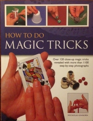 How to Do Magic Tricks: Over 120 Close-Up Magic Tricks Revealed with ...