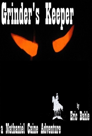 Grinder's Keeper a Nathaniel Caine Adventure by Eric Bahle | Goodreads