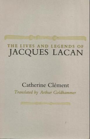 Lives and Legends of Jacques Lacan by Catherine Clément | Goodreads