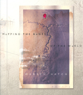 Mapping the Bones of the World by Warren Scott Hatch | Goodreads