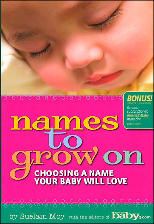 Names to Grow On: Choosing a Name Your Baby Will Love by Suelain Moy ...