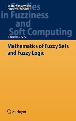 Mathematics of Fuzzy Sets and Fuzzy Logic by Barnabas Bede | Goodreads