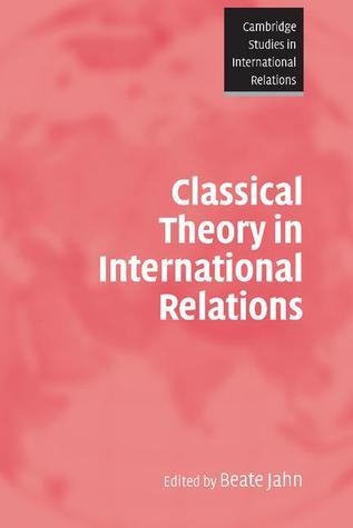Classical Theory in International Relations by Beate Jahn | Goodreads