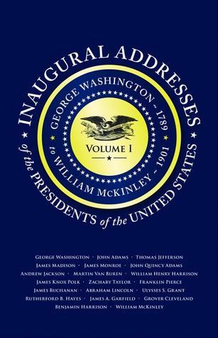 Inaugural Addresses of the Presidents of the United States: Volume I by ...