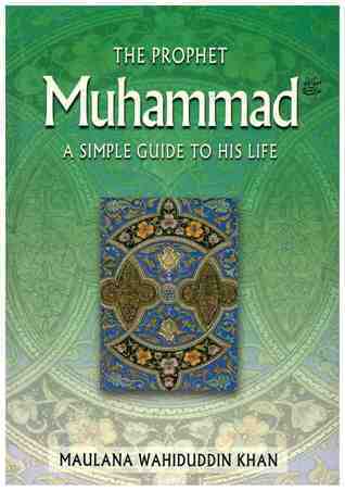 The Prophet Muhammad: A Simple Guide to His Life by Wahiduddin Khan ...
