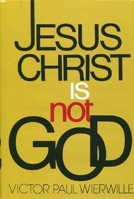 Jesus Christ Is Not God by Victor P. Wierwille | Goodreads