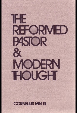 The Reformed Pastor & Modern Thought by Cornelius Van Til | Goodreads