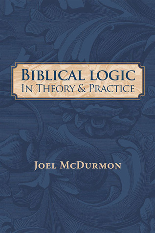 Biblical Logic: In Theory & Practice by Joel McDurmon | Goodreads