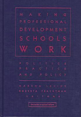 Making Professional Development Schools Work: Politics, Practice, and Policy by Marsha Levine ...