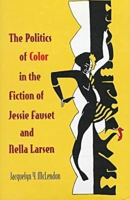 The Politics of Color in the Fiction of Jessie Fauset and Nella Larsen ...