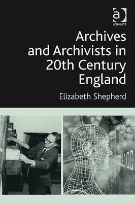 Archives and Archivists in 20th Century England by Elizabeth Shepherd ...