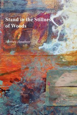 Stand in the Stillness of Woods by Matthew Haughton | Goodreads